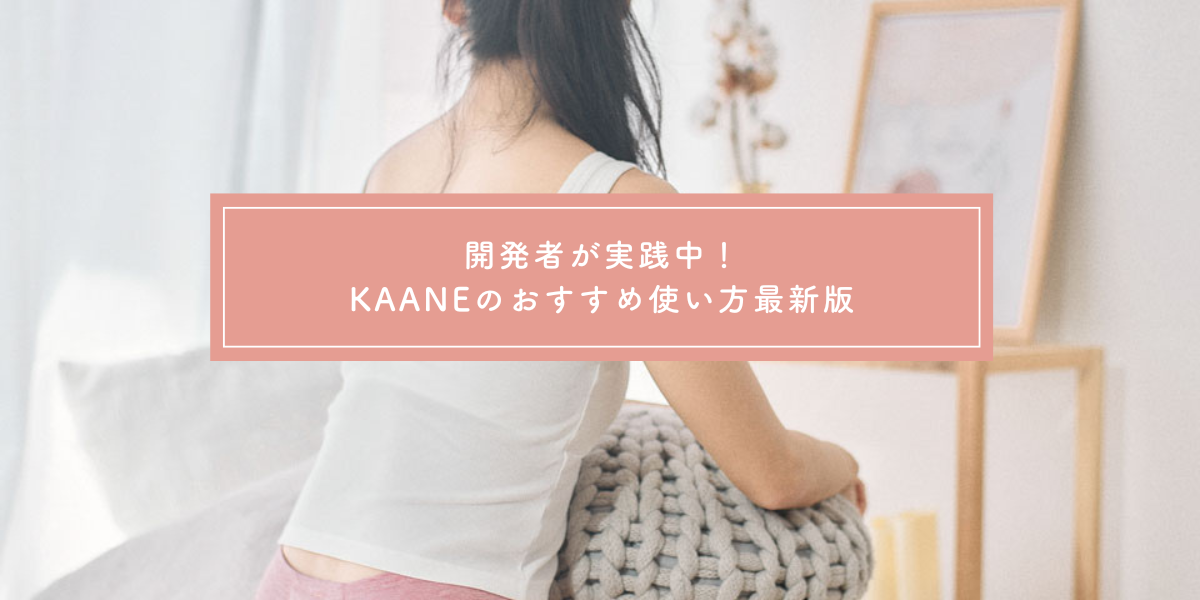 開発者が実践中！KAANEのおすすめ使い方最新版