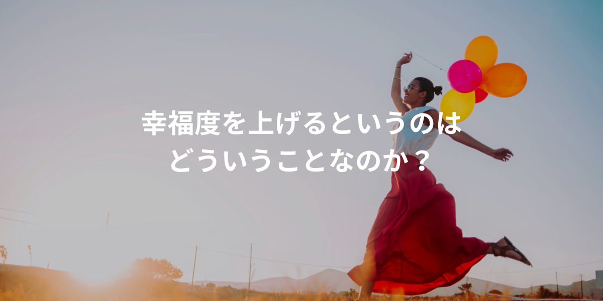 幸福度を上げるというのはどういうことなのか？ – KAANE